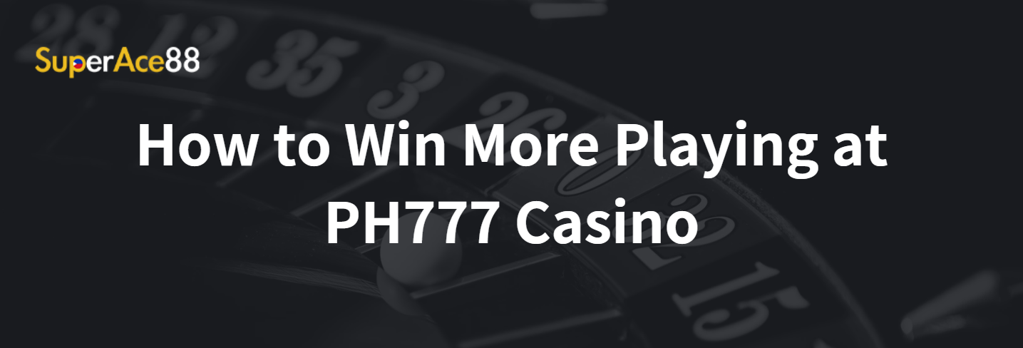 How to Win More Playing at PH777 Casino - SuperAce88